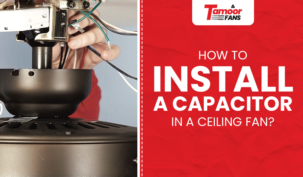 How To Install a Capacitor In a Ceiling Fan? – Tamoor Fans